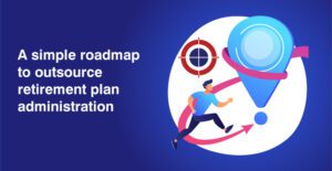 A simple roadmap to outsource retirement plan administration ...