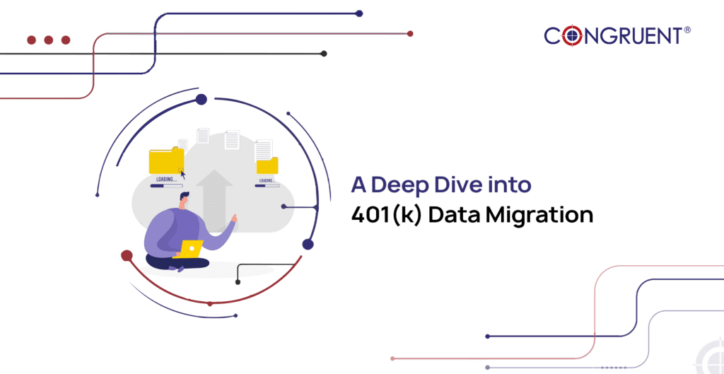 A Deep Dive into 401(k) Data Migration - Congruent Solutions